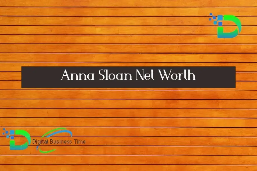 Anna Sloan Net Worth - Digital Business Time